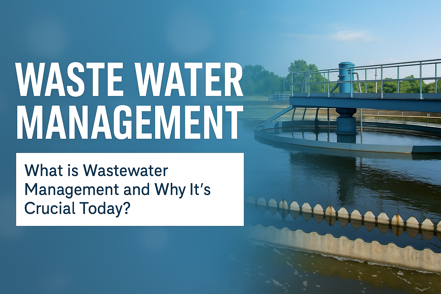 What Is Waste Water Management and Why It’s Crucial Today?